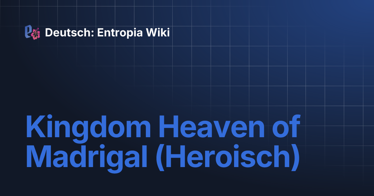 Kingdom Heaven of Madrigal (Heroisch) | Deutsch: Entropia Wiki